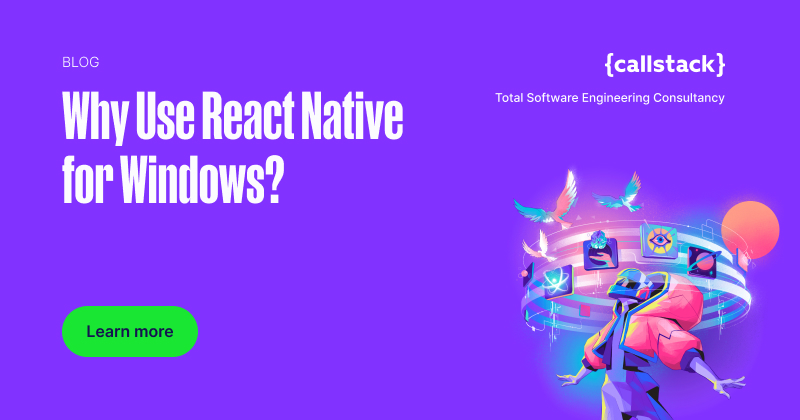 Why Use React Native for Windows? | {callstack}